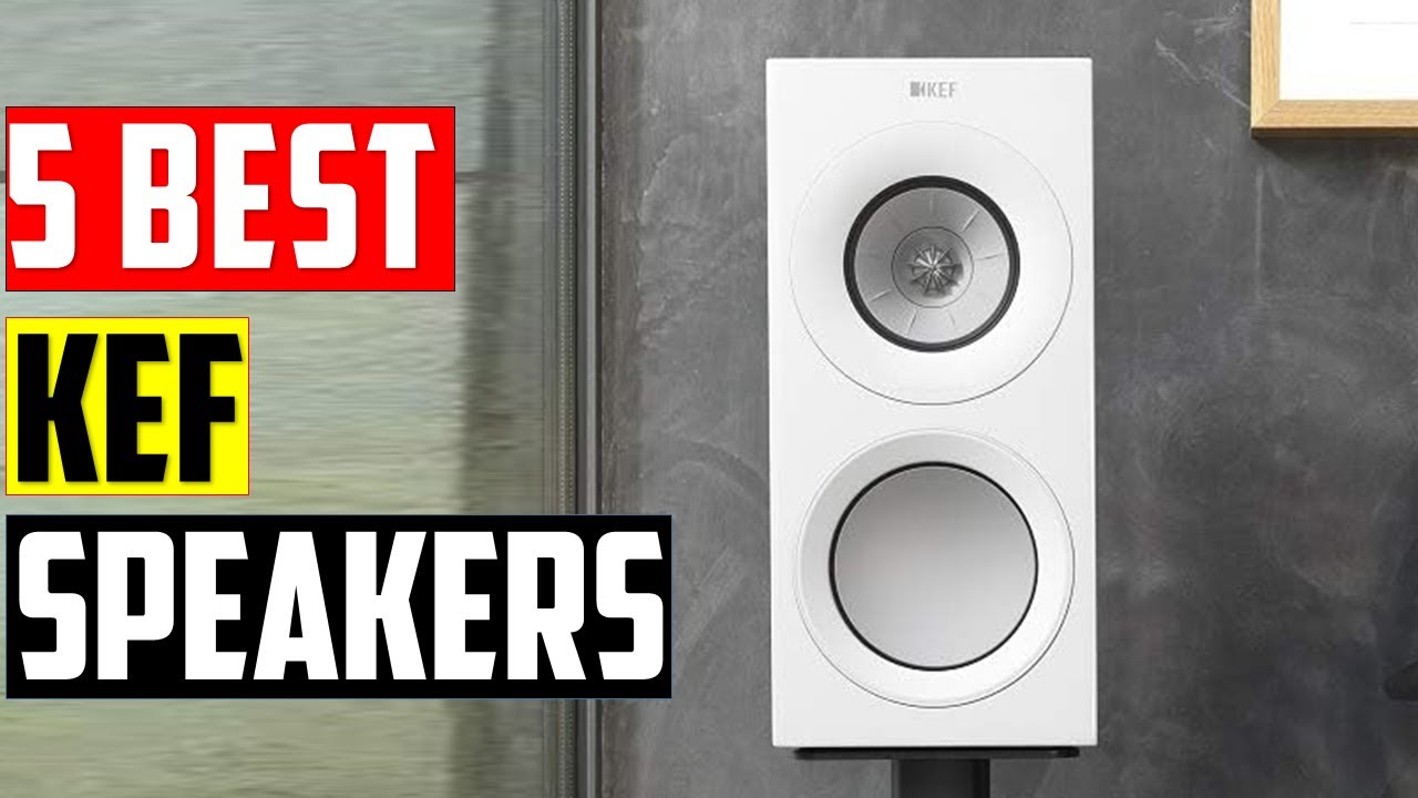 Top: 5 Best KEF Speakers of 2025 || The Best KEF Speakers in 2025 ...