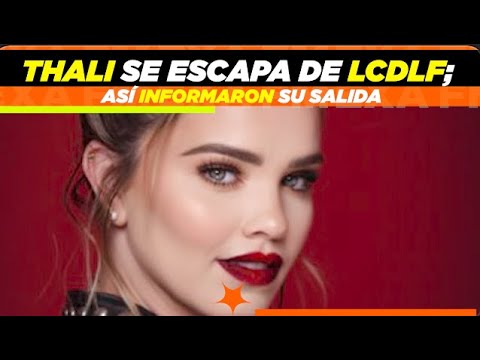 Thali se escapa de LCDLF; así informaron su salida - YouTube