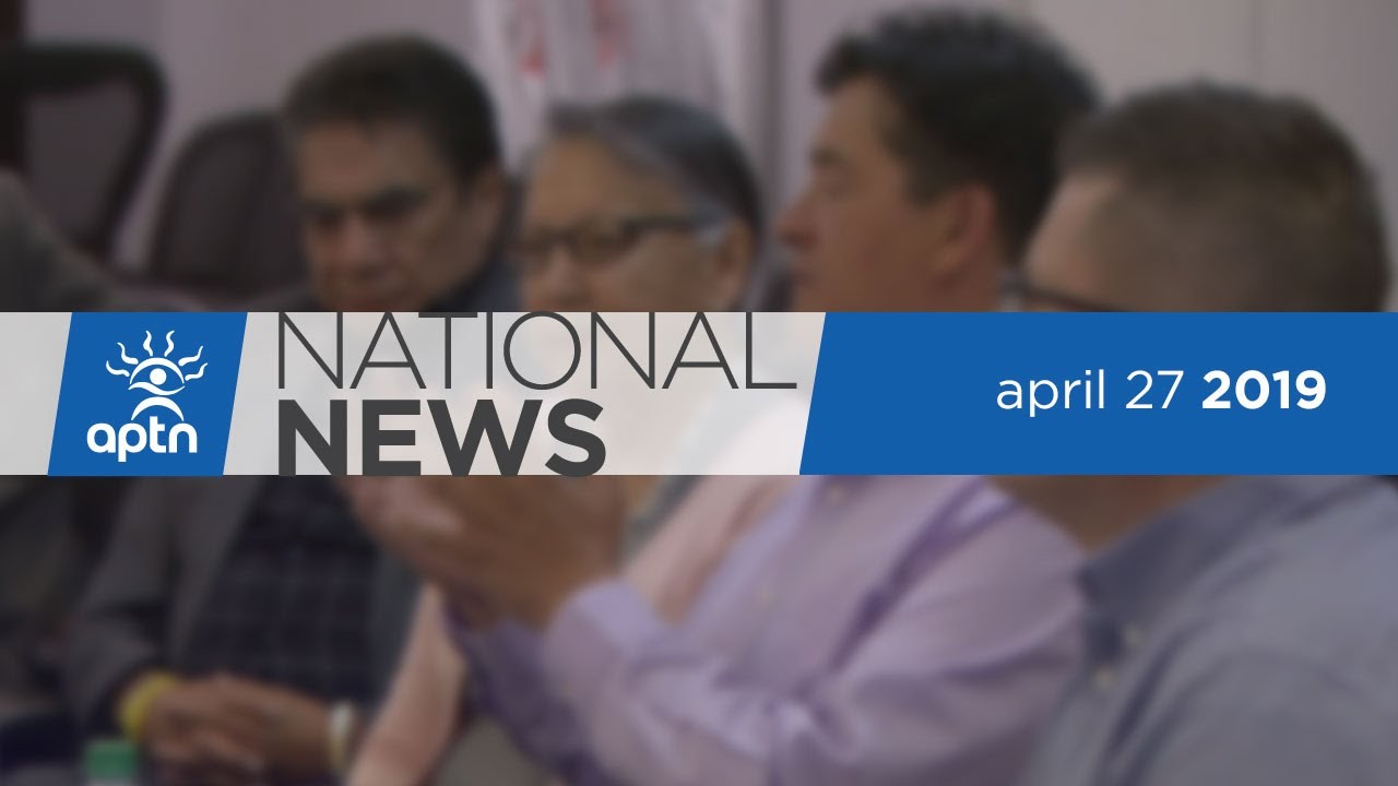 APTN National News April 27, 2019 - Weekend edition - YouTube