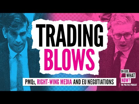 Trading Blows: PMQs, right-wing media and EU negotiations | Oh God, What Now? - YouTube