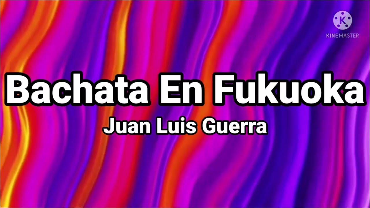 Juan Luis Guerra Bachata En Fukuoka (Letra) - YouTube