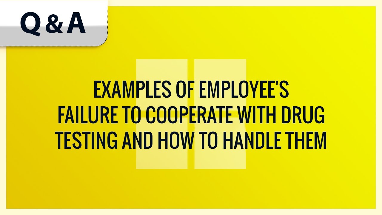 Examples of employee's failure to cooperate with drug testing and how ...