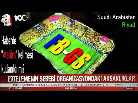 FB - GS maçın iptalini A Haber nasıl verdi? “Atatürk” kelimesi kullanıldı mı?