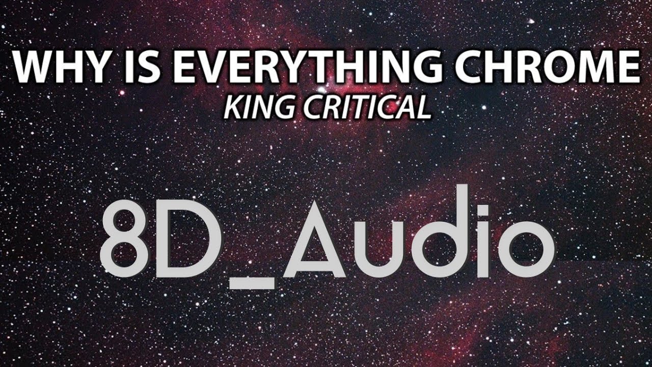 King Critical - Why is everything Chrome [8D Audio] |Wear Headphones ...