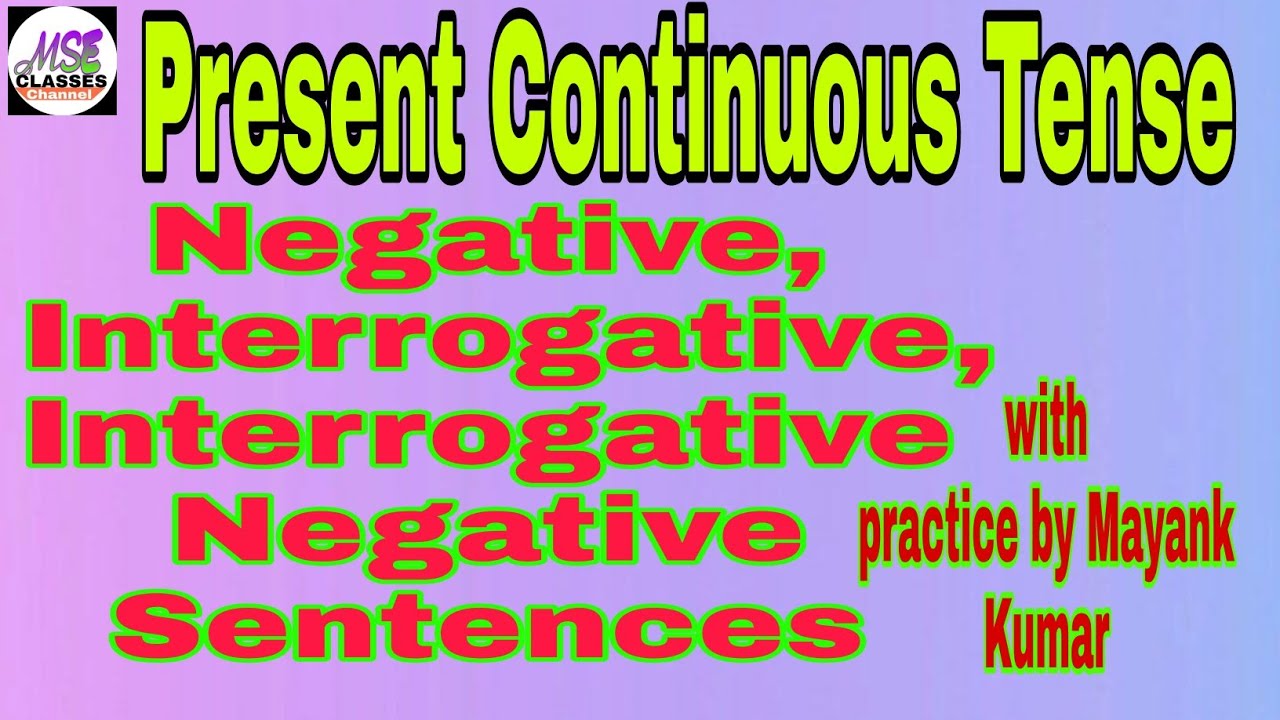Present Continuous Tense, Negative, Interrogative & Interrogative ...
