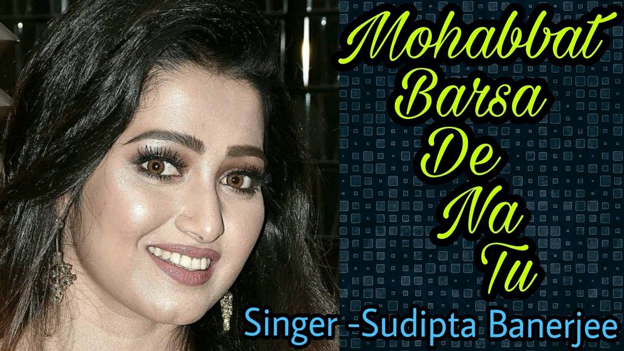 Mohabbat Barsa De Na | Sudipta Banerjee | Cover | Arijit | Tonny Kakkar | Hindi song 2019 - YouTube