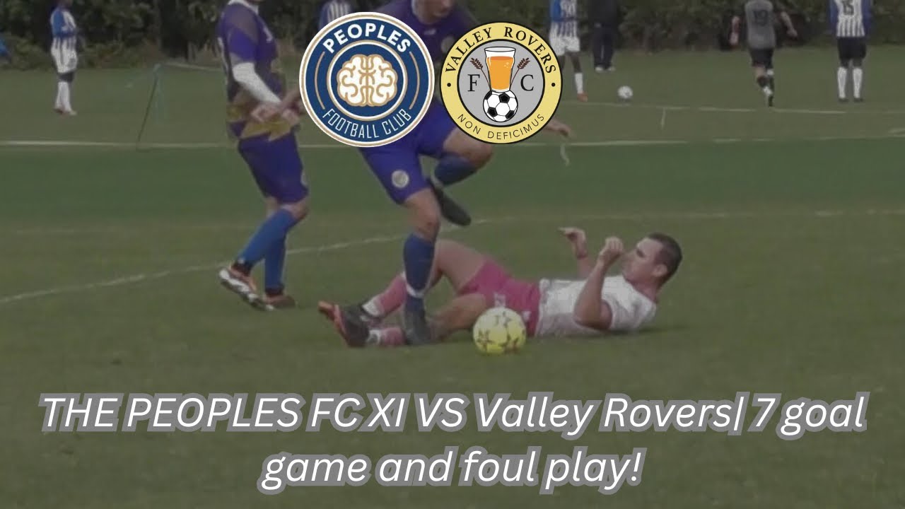 THE PEOPLES FC FIRSTS VS VALLEY ROVERS | 7 GOAL GAME AND FOUL PLAY ...