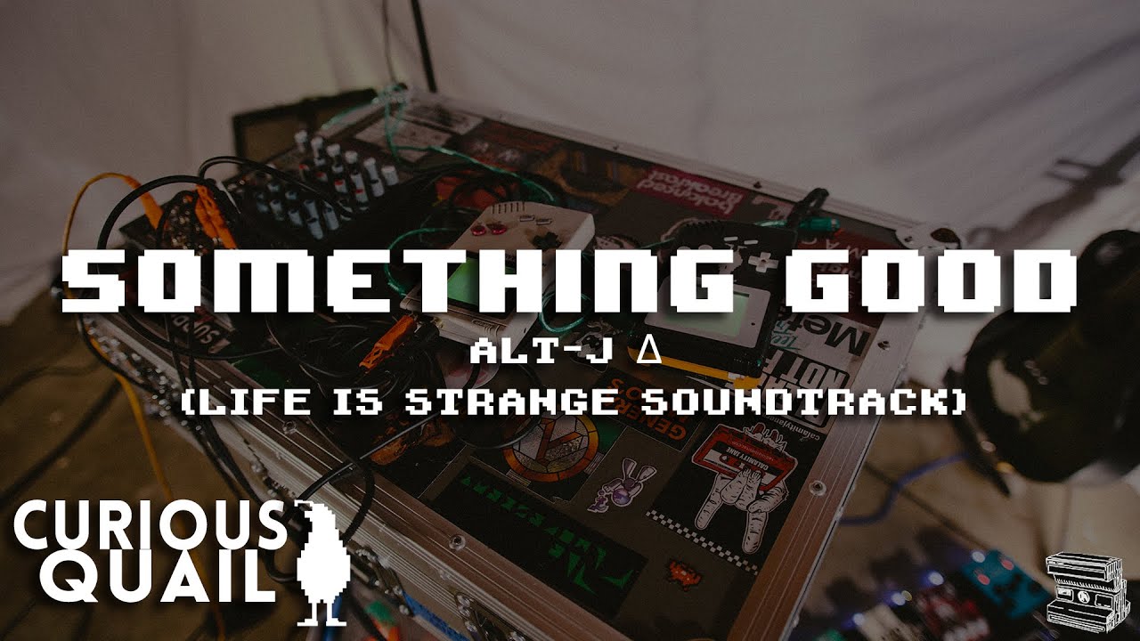 Curious Quail - Something Good (Alt-J / Life is Strange Soundtrack ...
