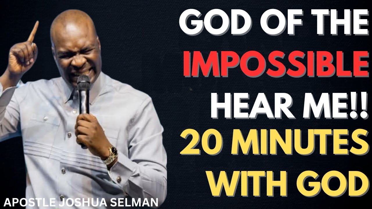 GOD OF THE IMPOSSIBLE, HEAR ME!! | APOSTLE JOSHUA SELMAN - YouTube