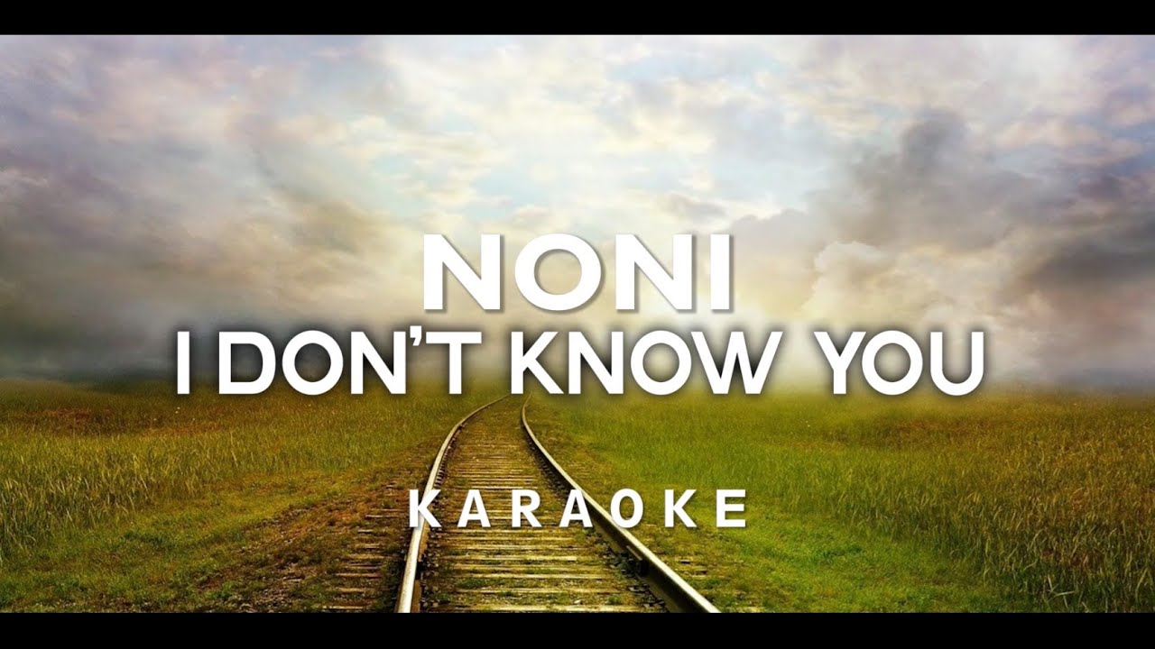 NONI - I DON'T KNOW YOU (KARAOKE, INSTRUMENTAL, VIDEO LIRIK) - YouTube