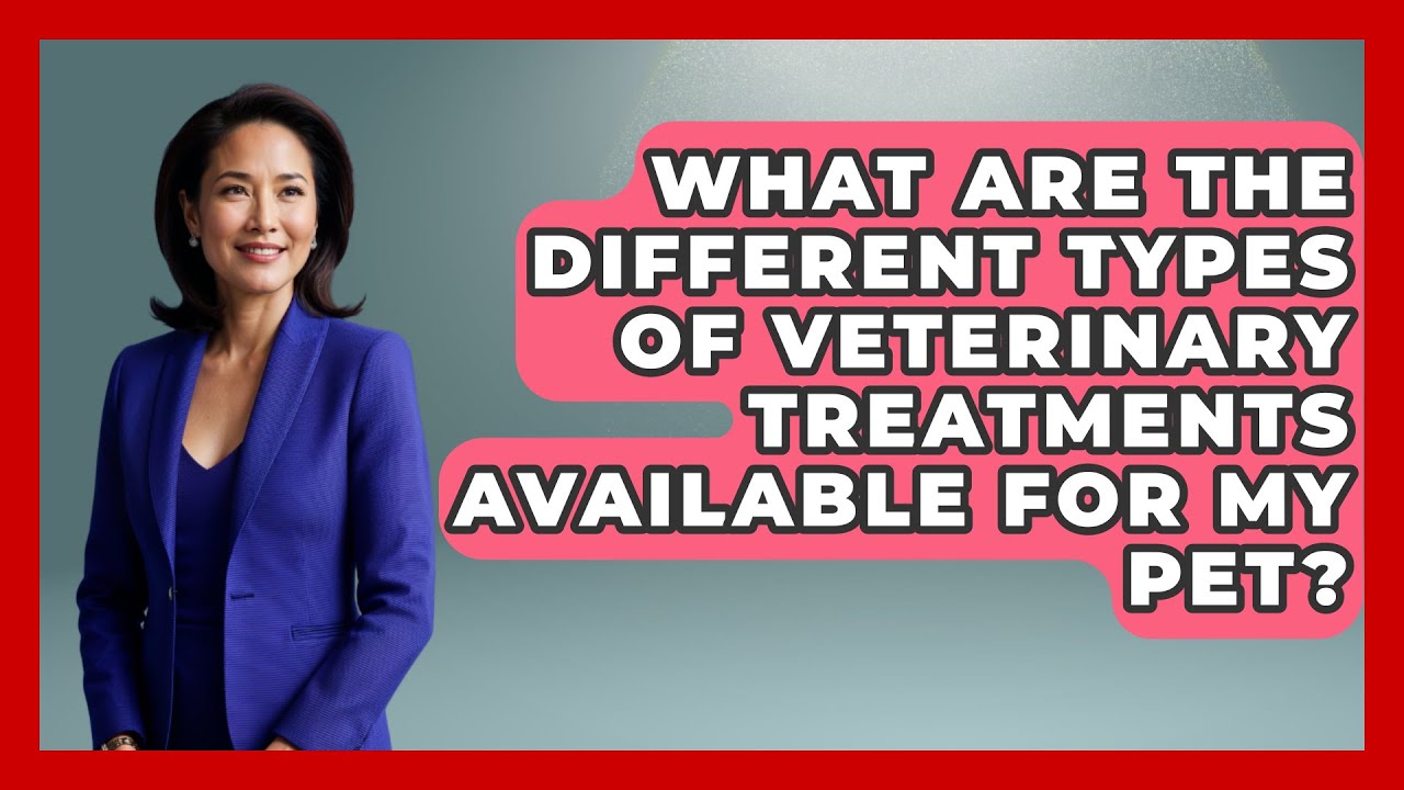 What Are the Different Types of Veterinary Treatments Available for My ...