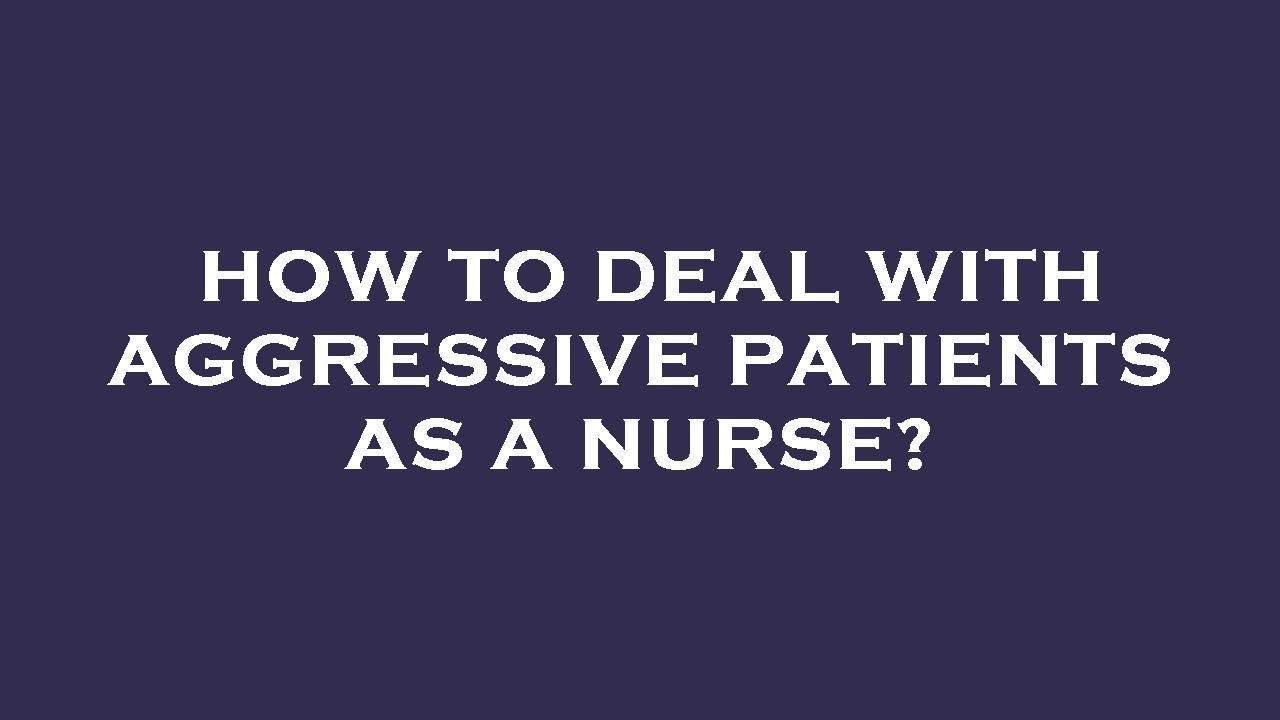 How to deal with aggressive patients as a nurse? - YouTube
