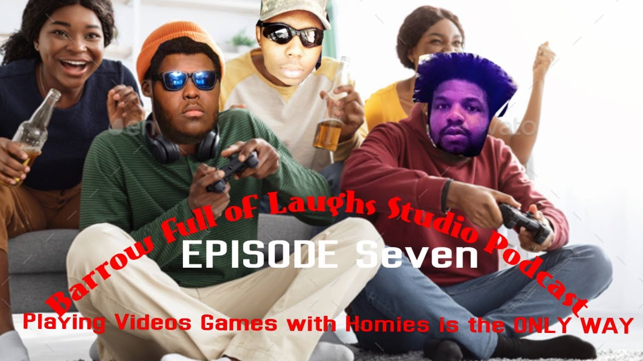 Barrow Full oF Laughs Podcast Episode 7 I Playing Videos Games with ...