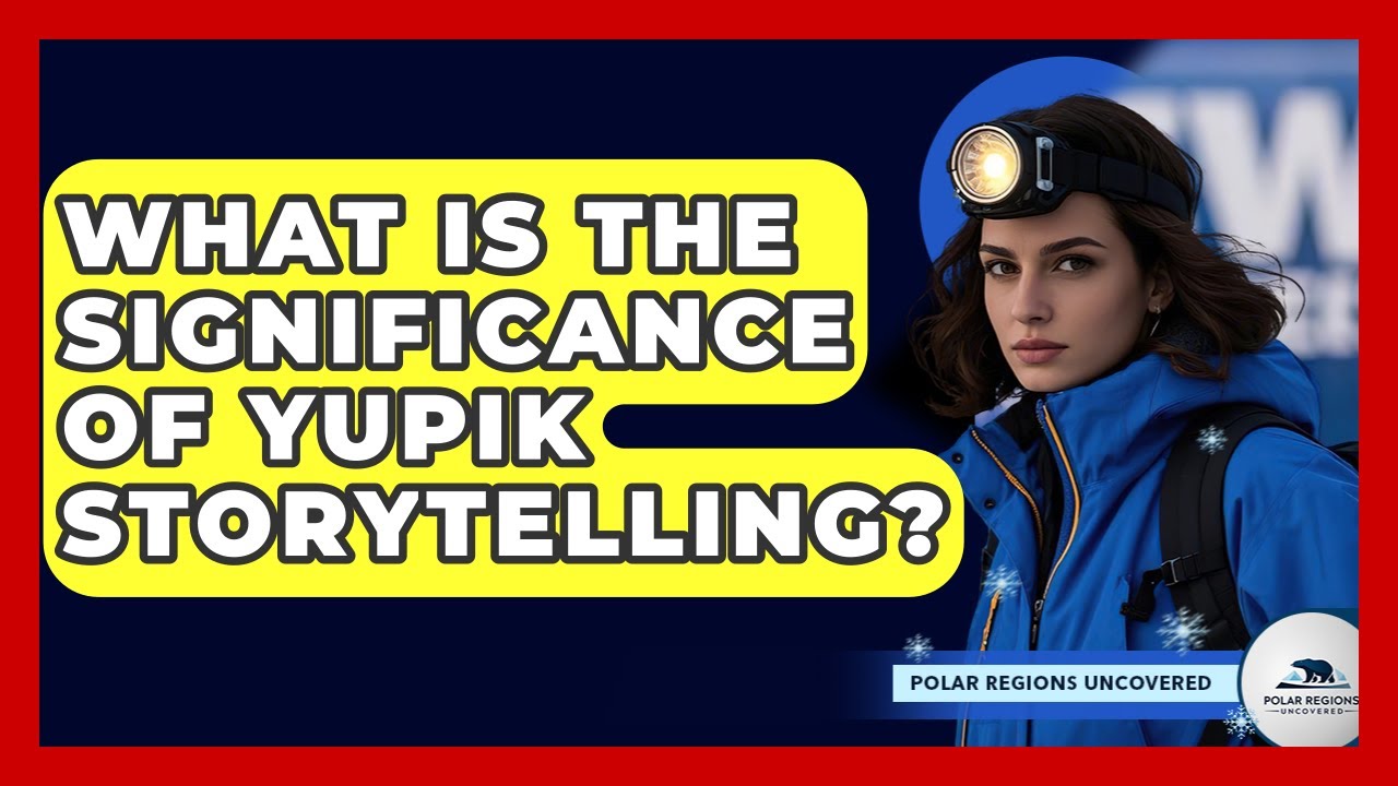 What Is The Significance Of Yupik Storytelling? - Polar Regions ...