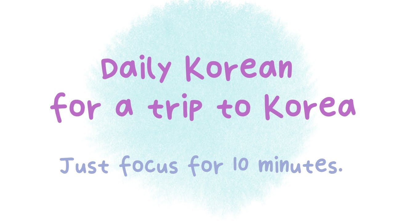 Daily Korean for a trip to Korea Just focus for 10 minutes. - YouTube