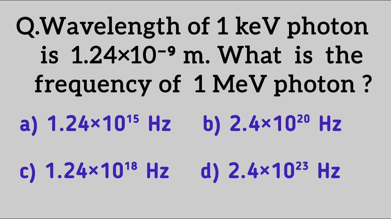Wavelength of 1keV photon is 1.24×10^-9m.What is the frequency of 1MeV ...