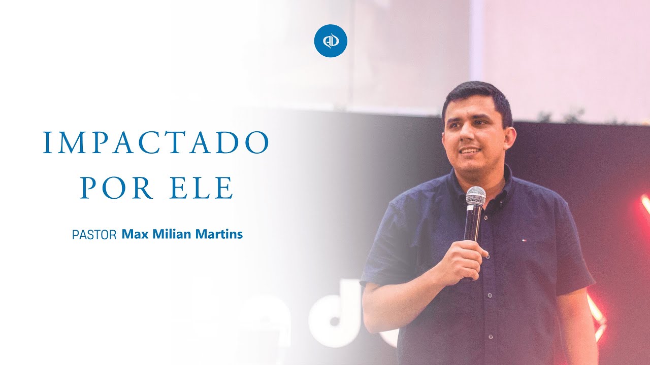 IMPACTADO POR ELE| PR. MAX MILIAN MARTINS - YouTube