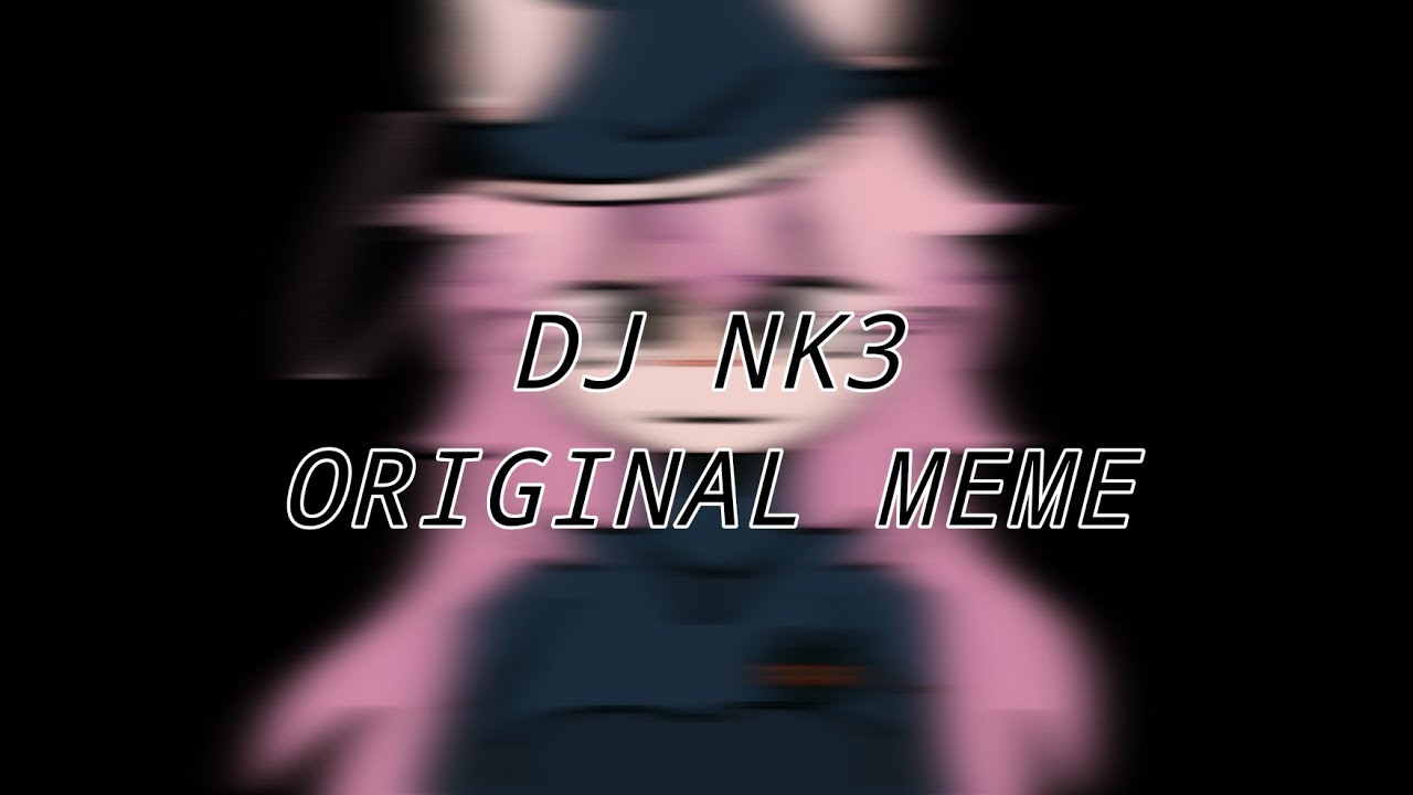 DJ NK3 MEME (ORIGINAL) [OLD OC] - YouTube