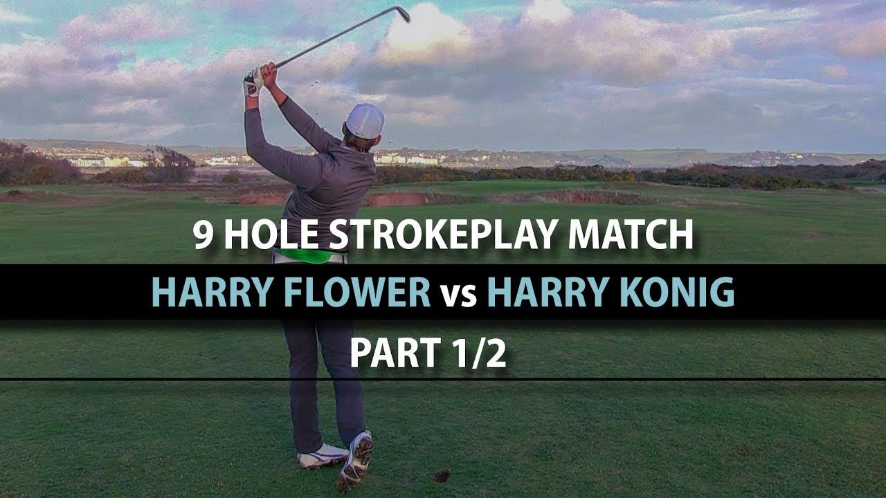 Harry Flower VS Harry Konig PART 1/2 ¦ Dawlish Warren Golf Club - YouTube