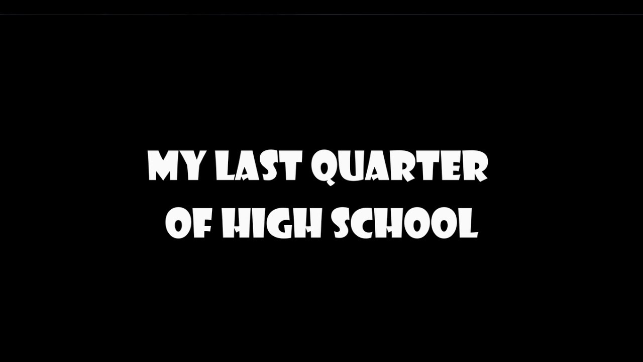 MY 1SE MY LAST QUARTER IN HIGH SCHOOL YouTube my-1se-my-last-quarter-in-high-school-youtube