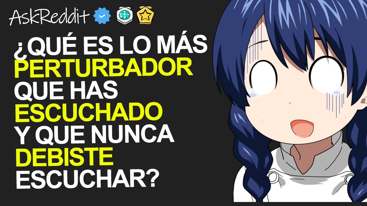 ¿Qué es lo más PERTURBADOR que has ESCUCHADO y que NUNCA debiste ...