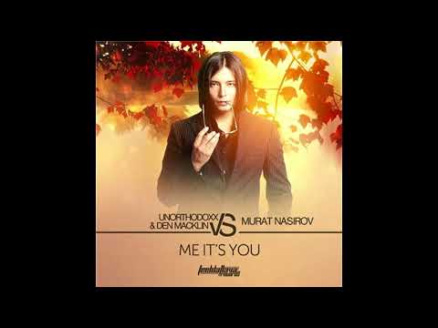 UnorthodoxX & Den Macklin vs. Murat Nasirov  - Me It’s You (Radio Edit)