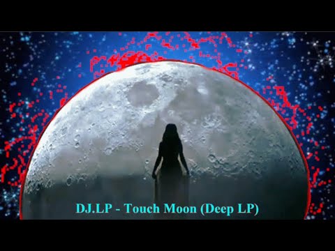 DJ.LP - Touch Moon (Deep LP) (2024, NewMusic, Mix, Remix, Studio Work ...