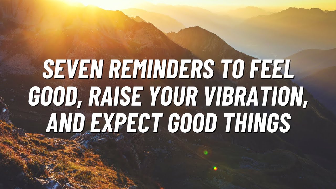 Morning reminders to feel good, raise your vibration, and expect good ...