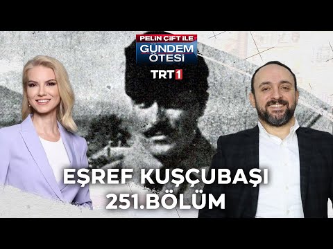 Pelin Çift ile Gündem Ötesi 251. Bölüm - Eşref Kuşçubaşı Hakkında Merak Edilenler