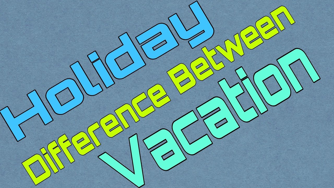 Difference between Holiday and Vacation - YouTube