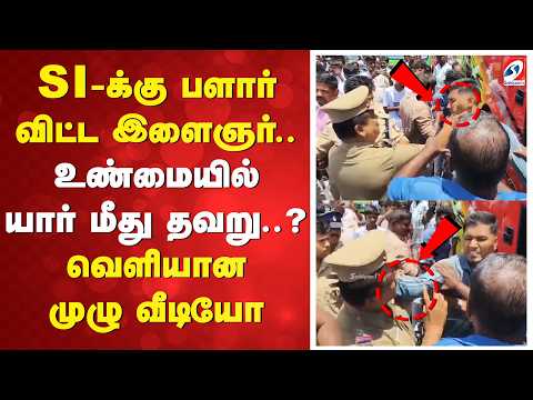 SI-க்கு பளார் விட்ட இளைஞர்.. உண்மையில் யார் மீது தவறு..?  - வெளியான முழு வீடியோ