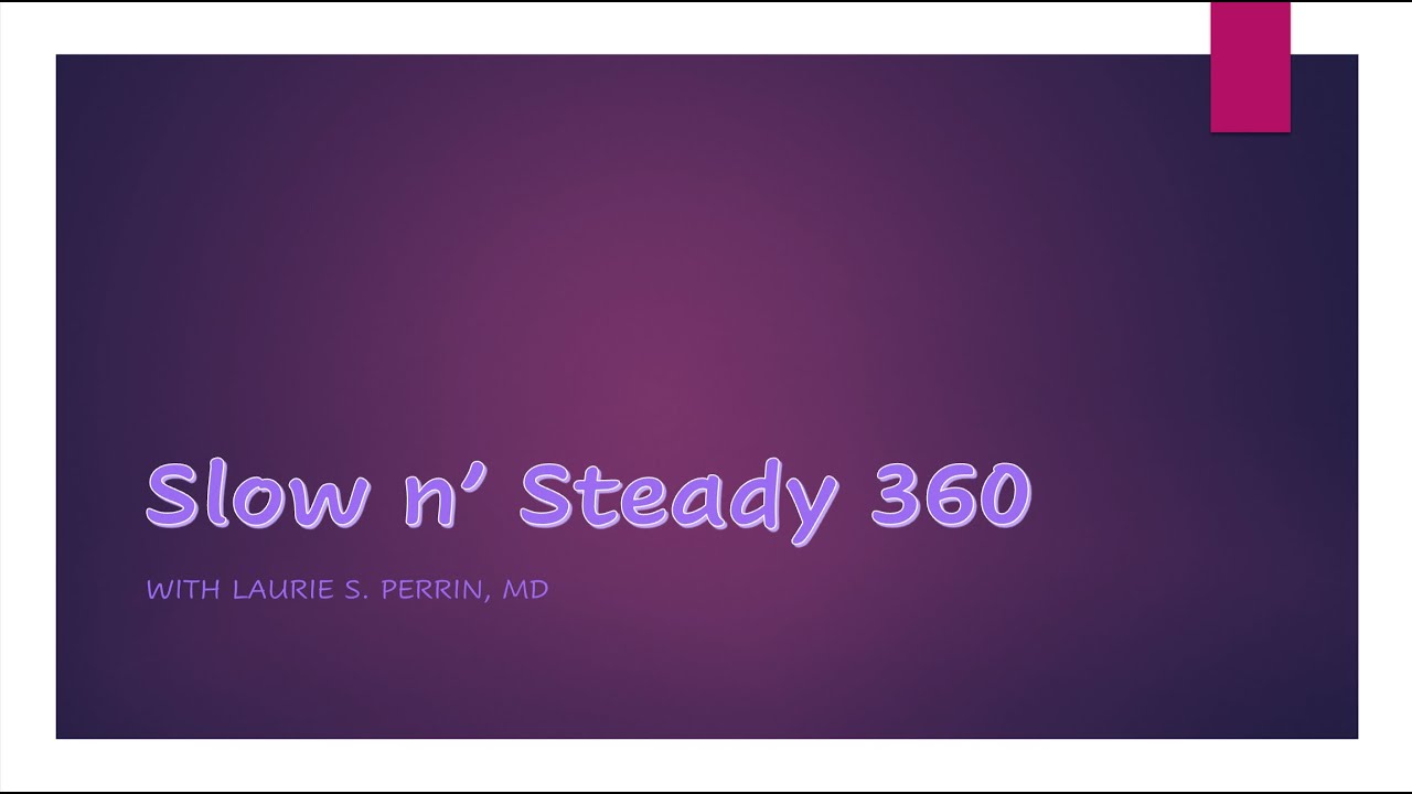 WHAT IS SLOW N’ STEADY 360? By Laurie S. Perrin, MD - YouTube