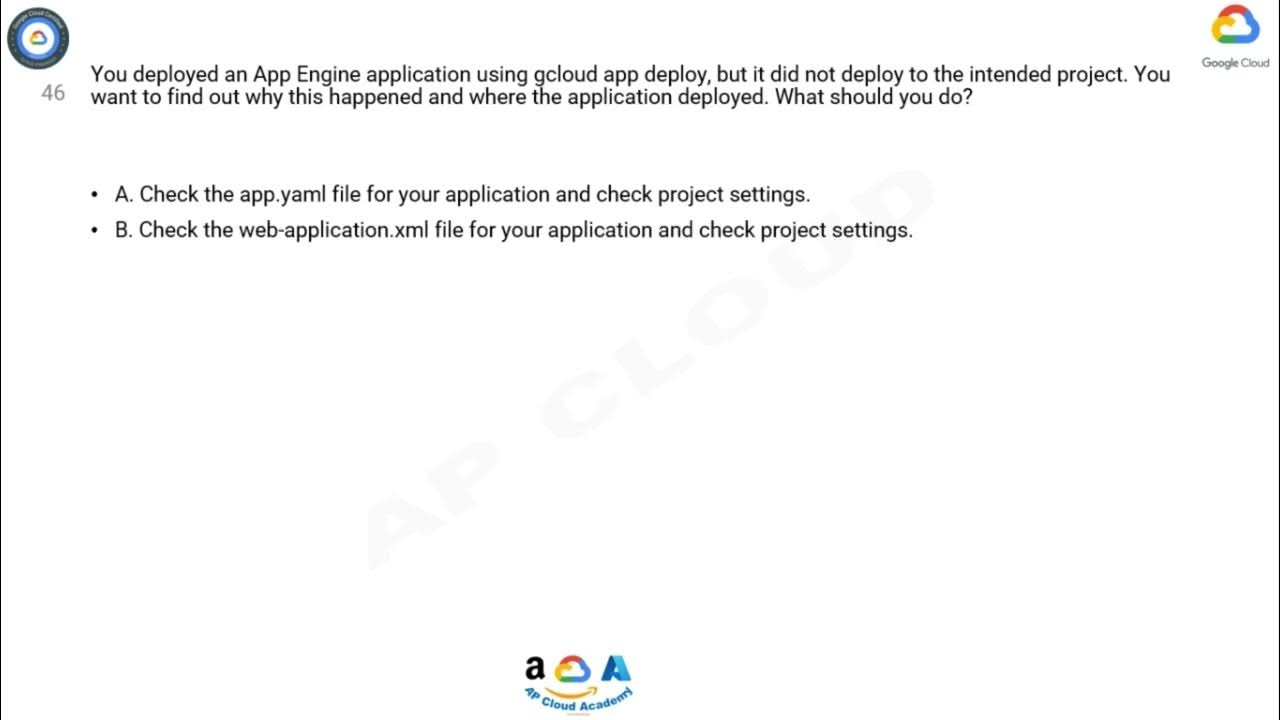 Q46. You deployed an App Engine application using gcloud app deploy, but it did not deploy to ...