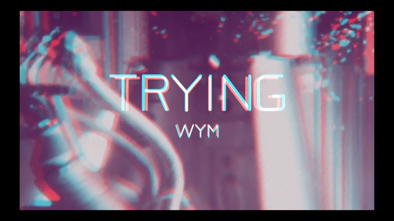 WYM - Trying (Official MV) - YouTube