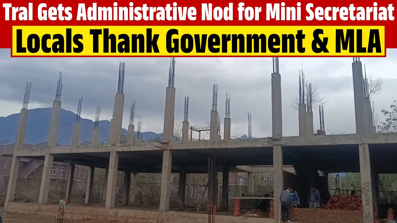 Tral Gets Administrative Nod for Mini Secretariat, Locals Thank ...