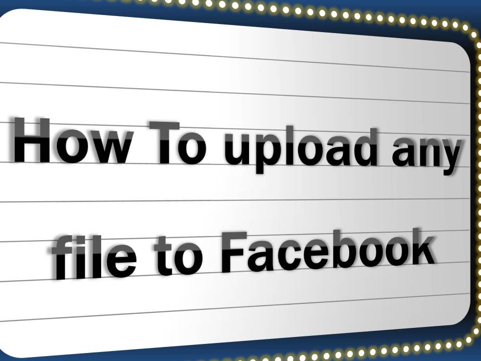 How To Upload Any File video mp3 picture word excell To Facebook mp4 YouTube how-to-upload-any-file-video-mp3-picture-word-excell-to-facebook-mp4-youtube