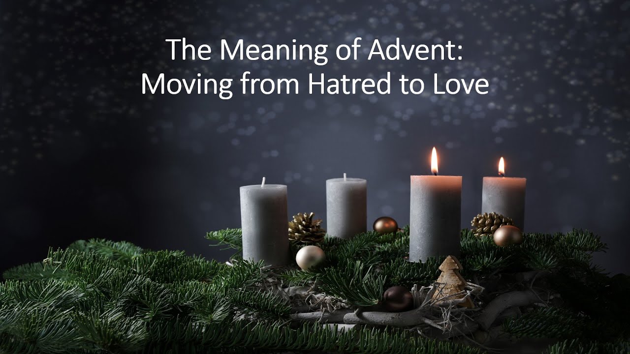 The Meaning of Advent: Moving from Hatred to Love - YouTube