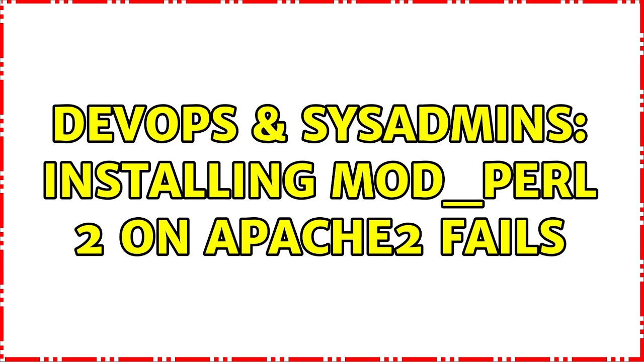 Devops And Sysadmins Installing Mod Perl 2 On Apache2 Fails Youtube