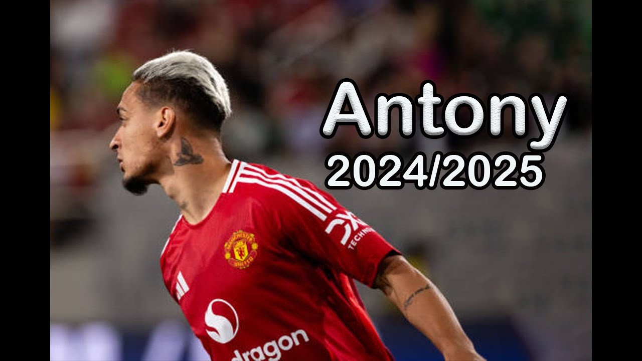 Antony - 2024/2025 | Skills| Assists | Goals – - YouTube