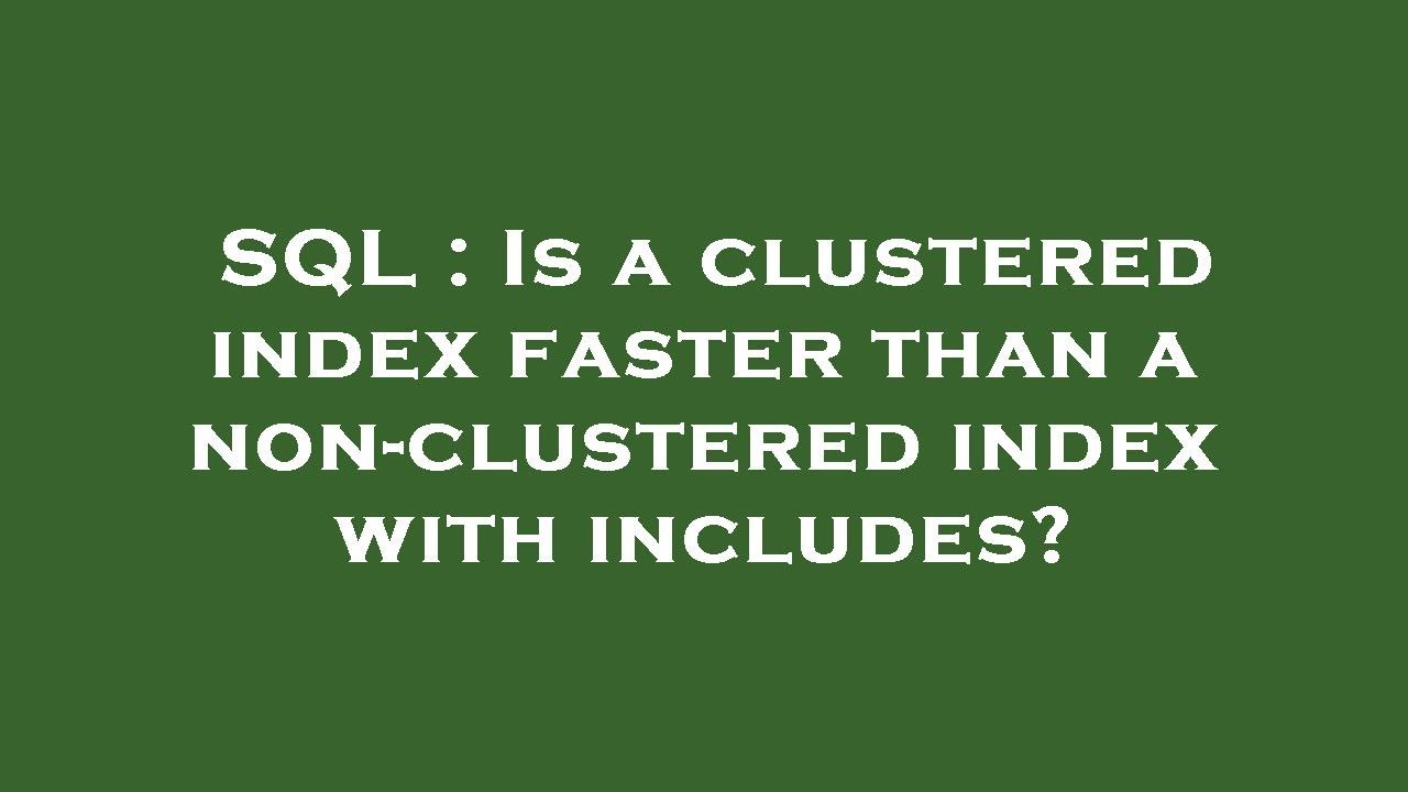 SQL : Is a clustered index faster than a non-clustered index with includes? - YouTube