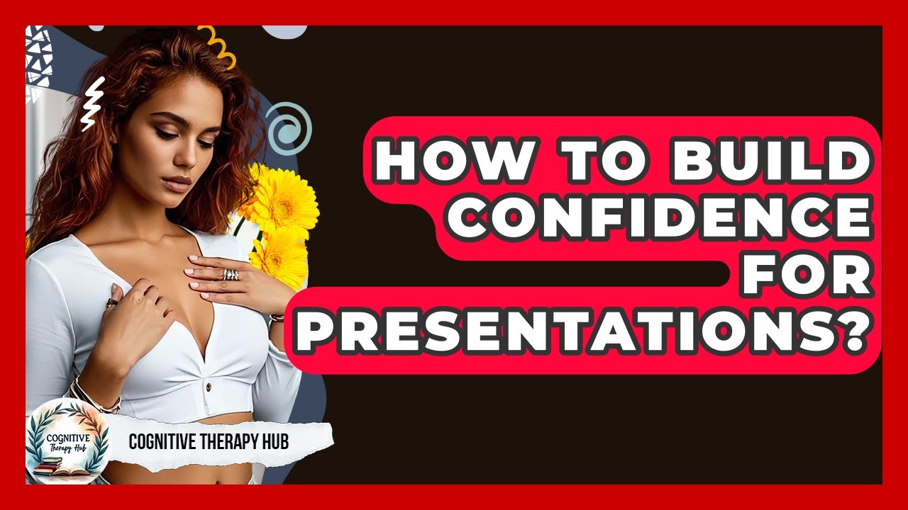 How To Build Confidence For Presentations? - Cognitive Therapy Hub ...