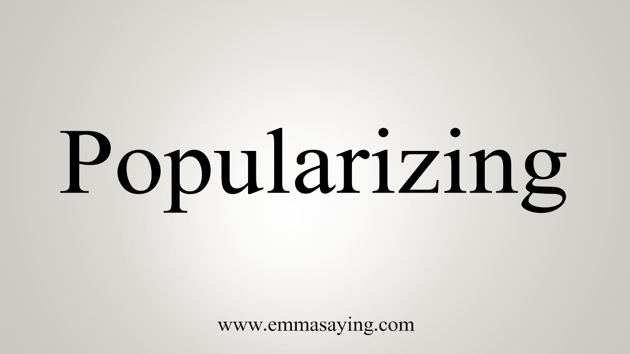 How To Say Popularizing - YouTube