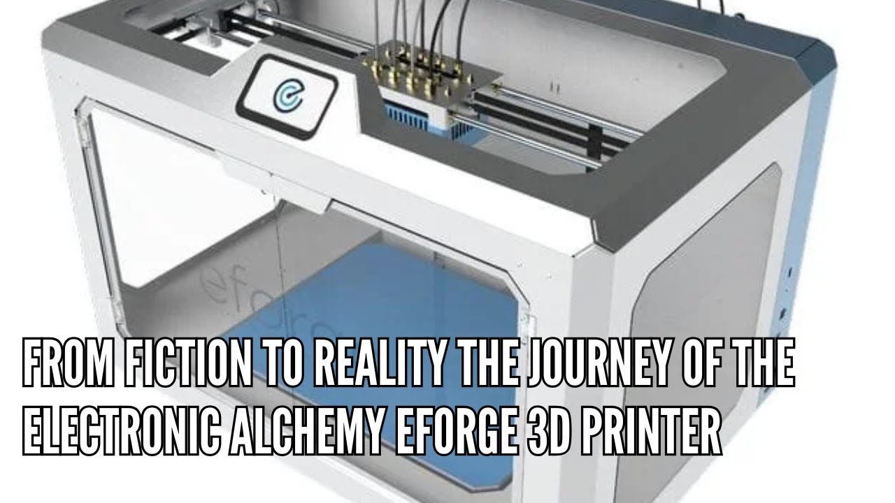 From Fiction to Reality The Journey of the Electronic Alchemy eForge 3D ...