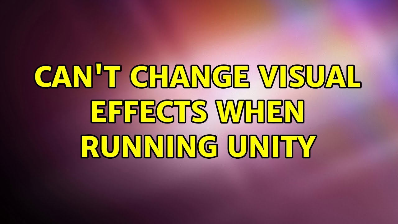 Ubuntu: Can't change Visual Effects when running Unity - YouTube