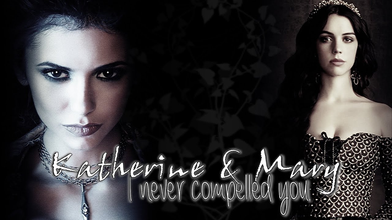 TVD & Reign || Katherine & Mary || I never compelled you [AU] [NCC ...