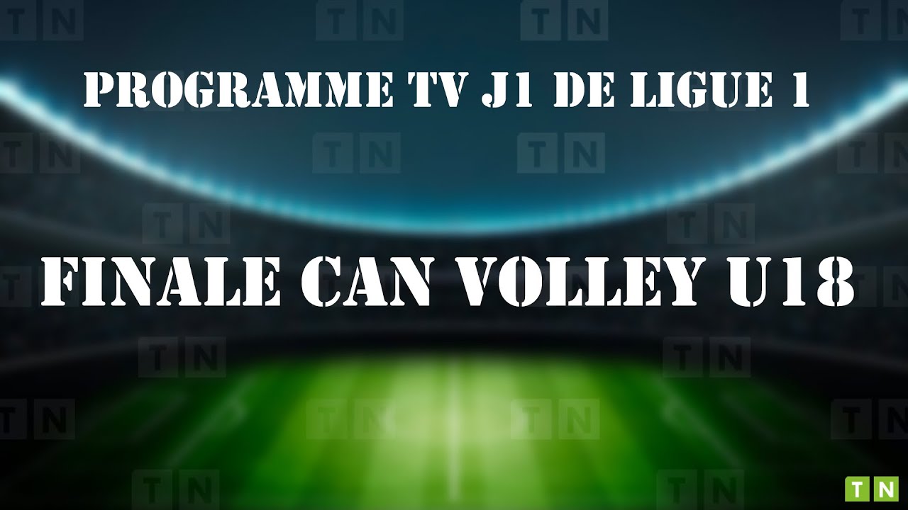 Programme tv J1 de Ligue 1, finale CAN Volley U18 - YouTube