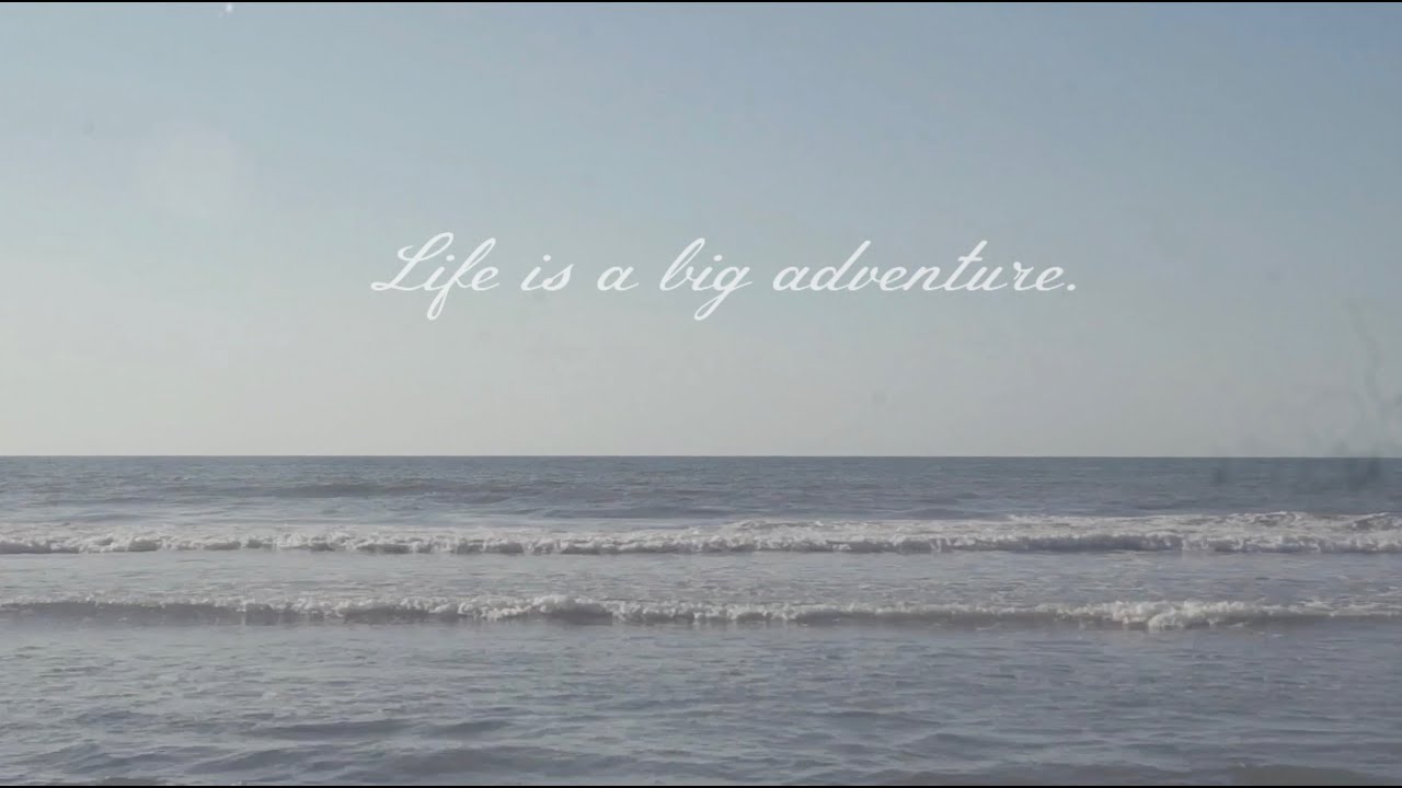Life is a big adventure, - YouTube