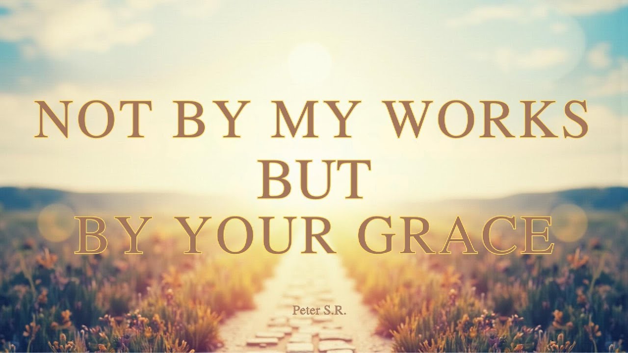 Not By My Works, But By Your Grace - YouTube
