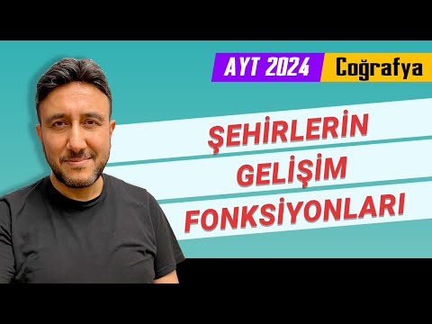 5 - AYT COĞRAFYA - ŞEHİRLERİN GELİŞİM FONKSİYONLARI - MEHMET EĞİT 2024