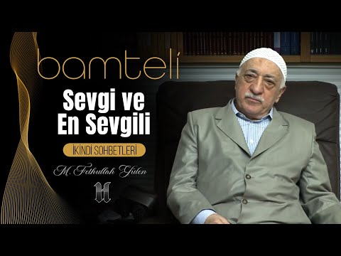 Bamteli | Sevgi ve En Sevgili | M. Fethullah Gülen | (2010/05/17)